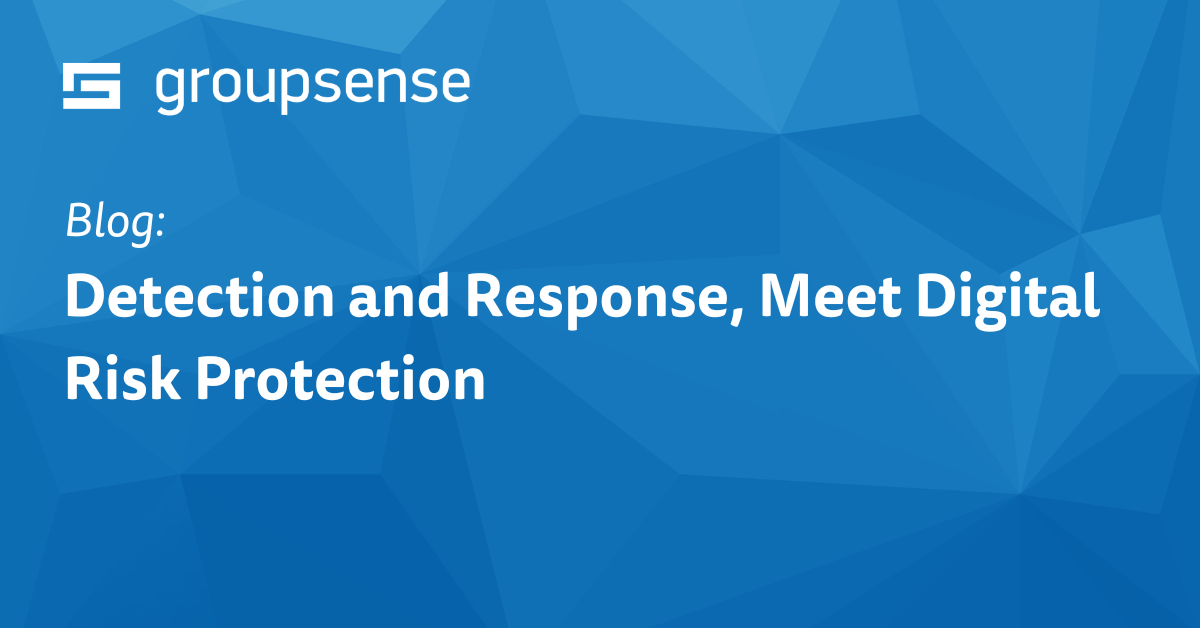Detection and Response, Meet Digital Risk Protection